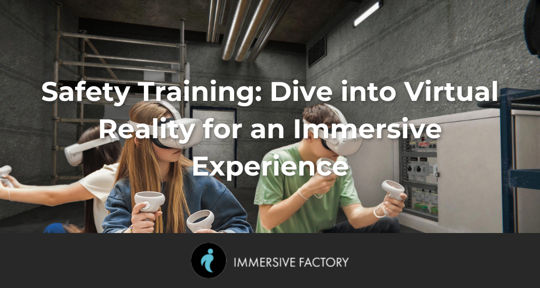 Safety Training: Dive into Virtual Reality for an Immersive Experience