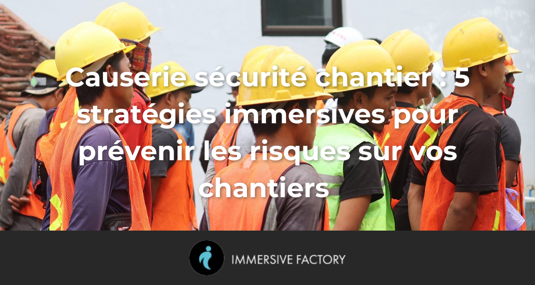 Causerie sécurité chantier : 5 stratégies immersives pour prévenir les ...